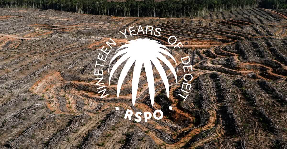 The RSPO and “sustainable” palm oil: 19 years of deception is enough ...